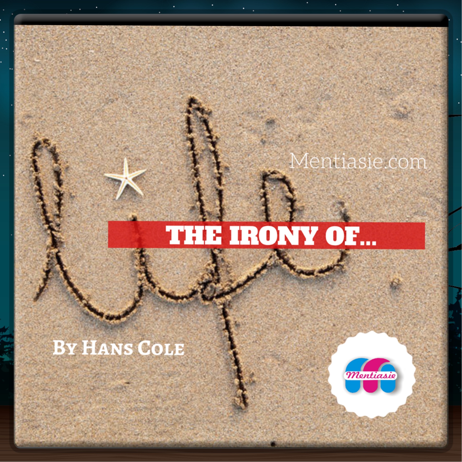 The Irony of LIFE By Hans Cole - mentiasie.com